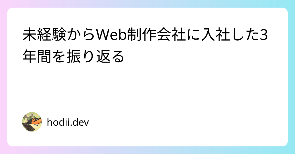 未経験からWeb制作会社に入社した3年間を振り返る | hodii.dev